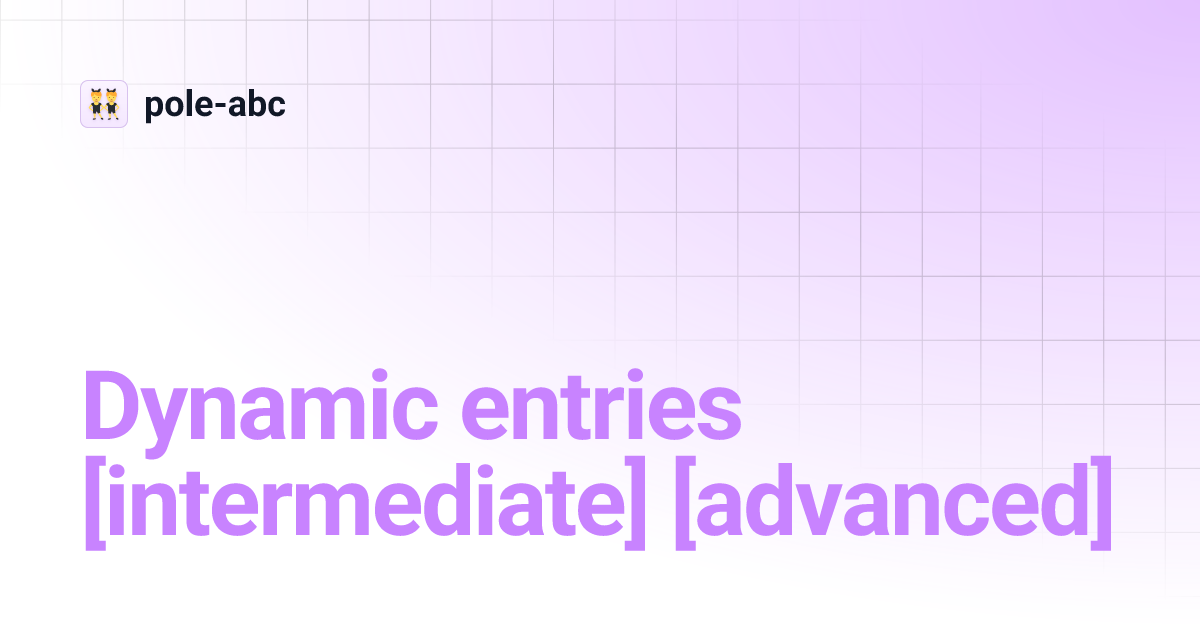Dynamic entries [intermediate] [advanced] | pole-abc