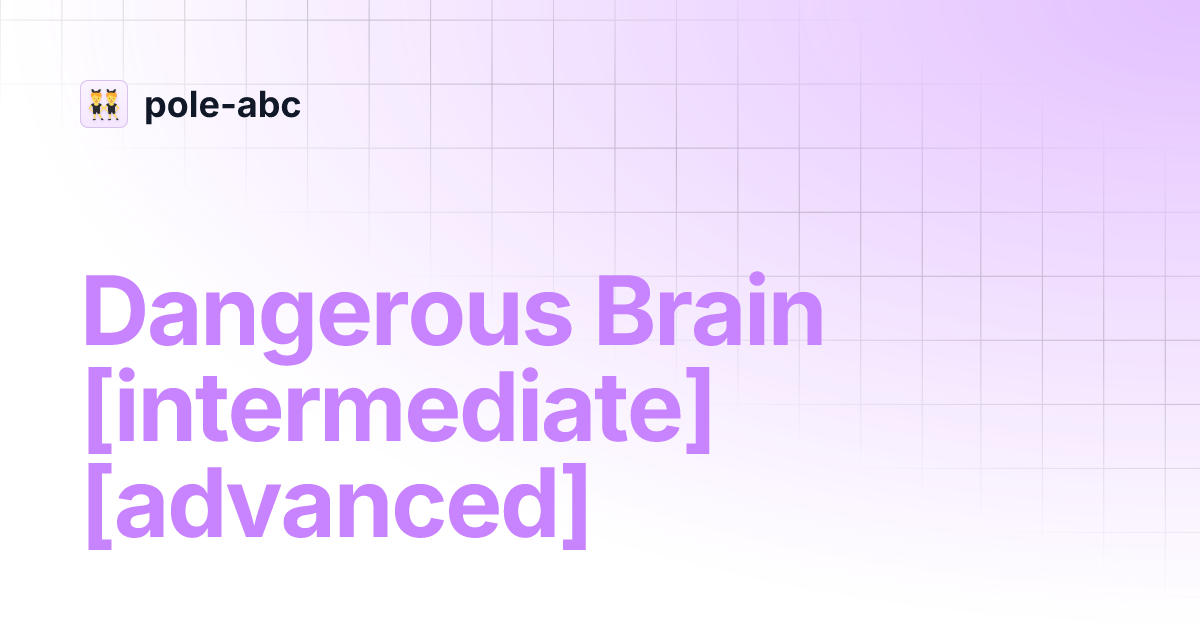 Dangerous Brain [intermediate] [advanced] | pole-abc